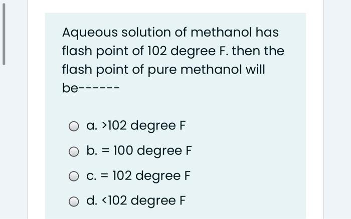 Solved Aqueous solution of methanol has flash point of 102 | Chegg.com