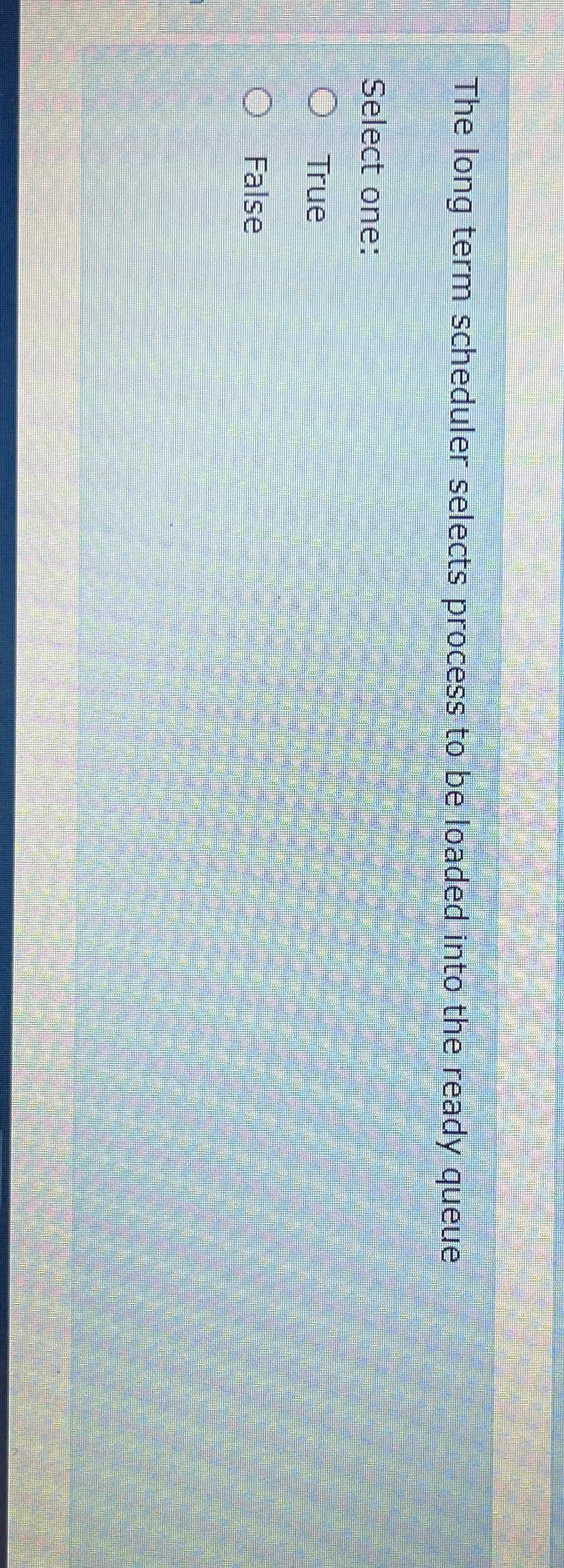 Solved The long term scheduler selects process to be loaded | Chegg.com