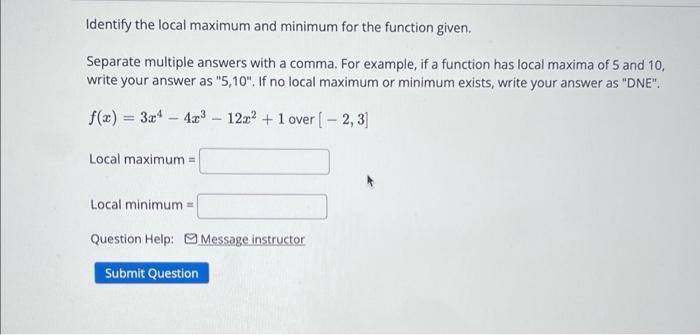 Solved Identify the local maximum and minimum for the | Chegg.com