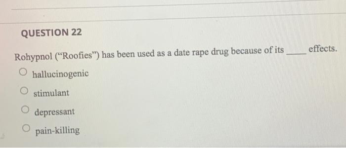Solved QUESTION 22 effects. Rohypnol (“Roofies") has been | Chegg.com