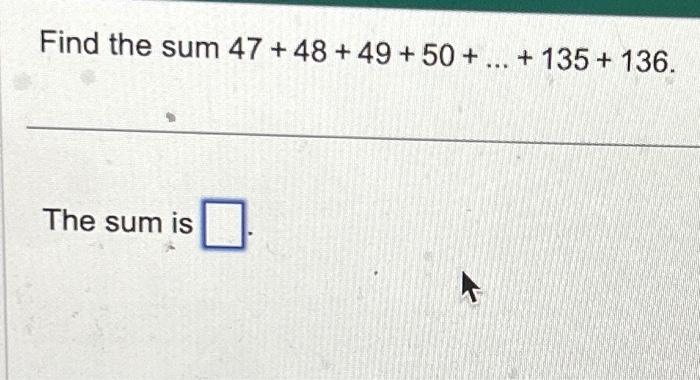 Solved Find the sum 47+48+49+50+…+135+136 The sum is | Chegg.com