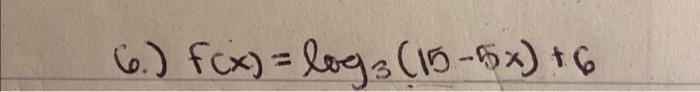 Solved f(x)=log3(15−5x)+6 | Chegg.com