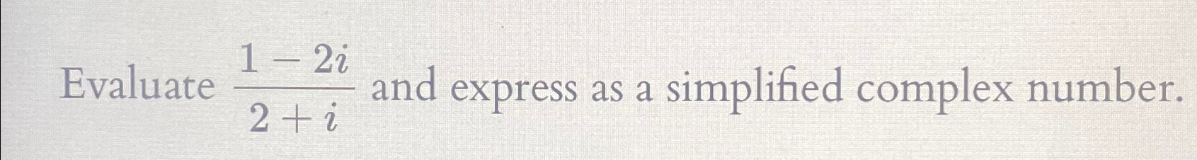 Solved Evaluate 1-2i2+i ﻿and express as a simplified complex | Chegg.com