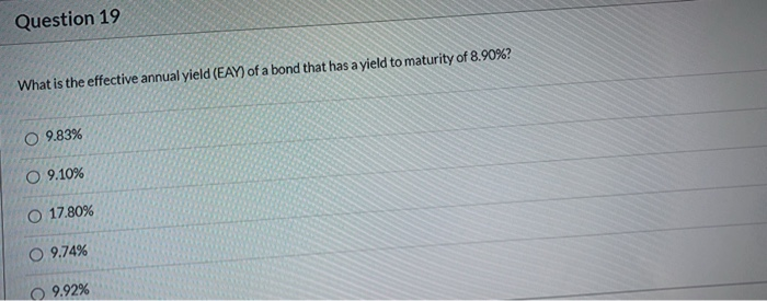 Solved Question 19 What is the effective annual yield (EAY) | Chegg.com