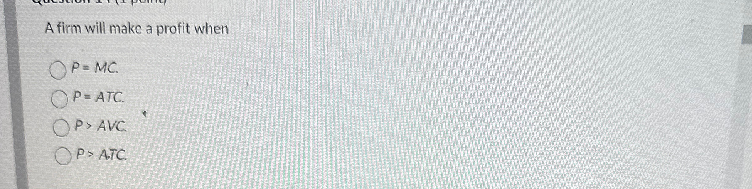 Solved A firm will make a profit whenP=MC.P=ATC.P>AVCP>A.TC. | Chegg.com