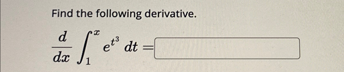 Solved Find the following derivative.ddx∫1xet3dt= | Chegg.com