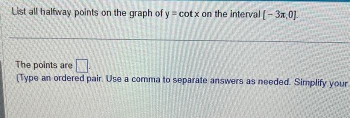 Solved List all halfway points on the graph of y=cotx on the | Chegg.com