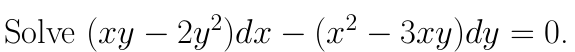 Solved Solve (xy-2y2)dx-(x2-3xy)dy=0. | Chegg.com
