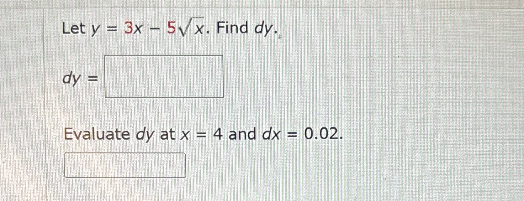 Solved Let y=3x-5x2. ﻿Find dy.dy=Evaluate dy ﻿at x=4 ﻿and | Chegg.com