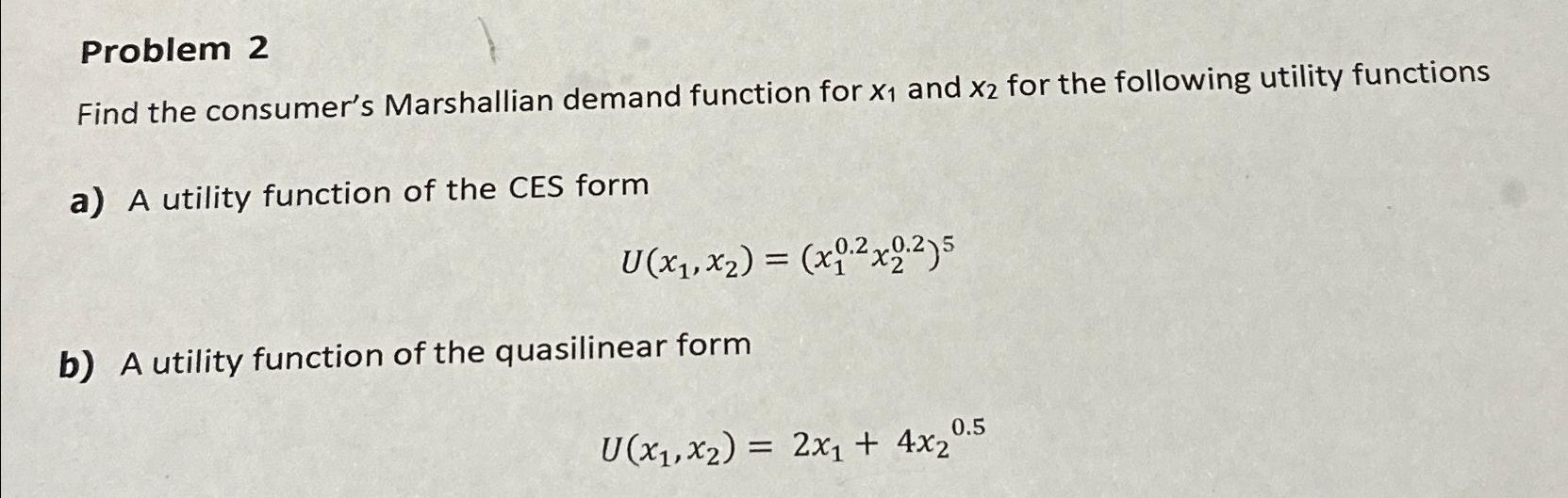Solved Problem 2Find the consumer's Marshallian demand | Chegg.com