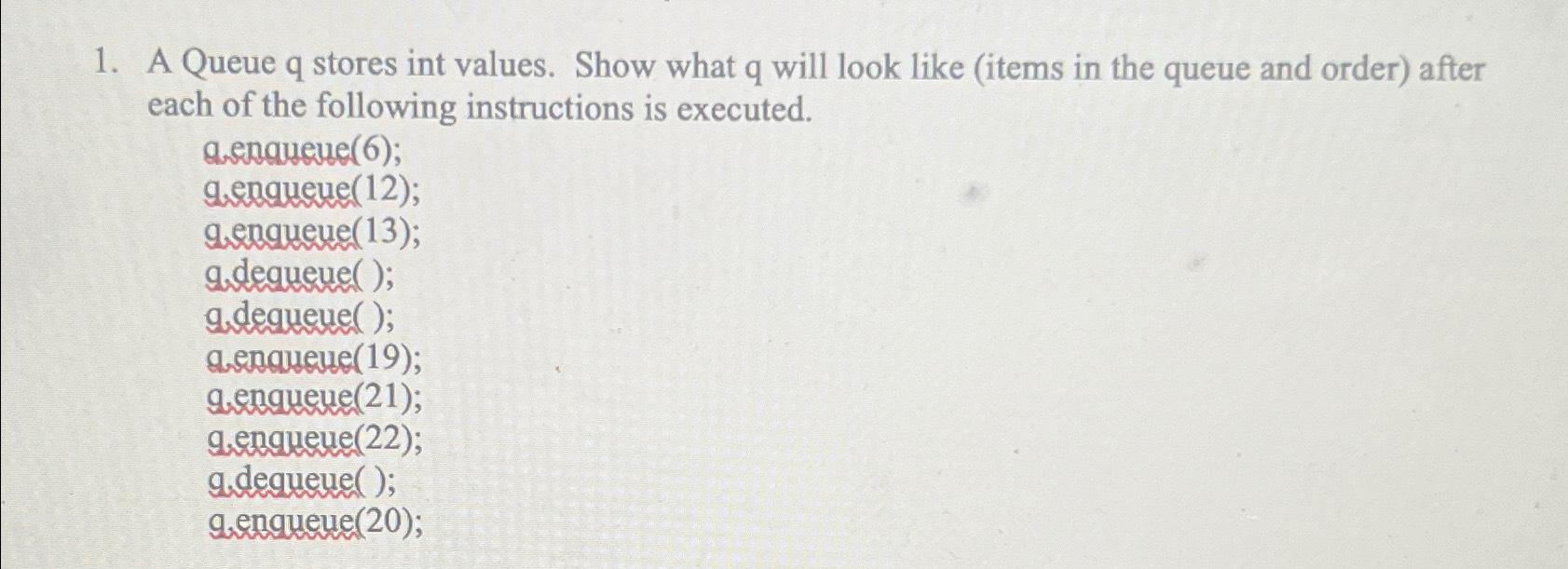 Solved A Queue q stores int values. Show what q will look | Chegg.com