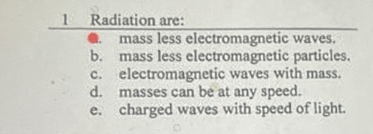 Solved 1 ﻿Radiation are:e. ﻿mass less electromagnetic | Chegg.com