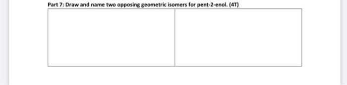 Solved Part 7: Draw and name two opposing geometric isomers | Chegg.com