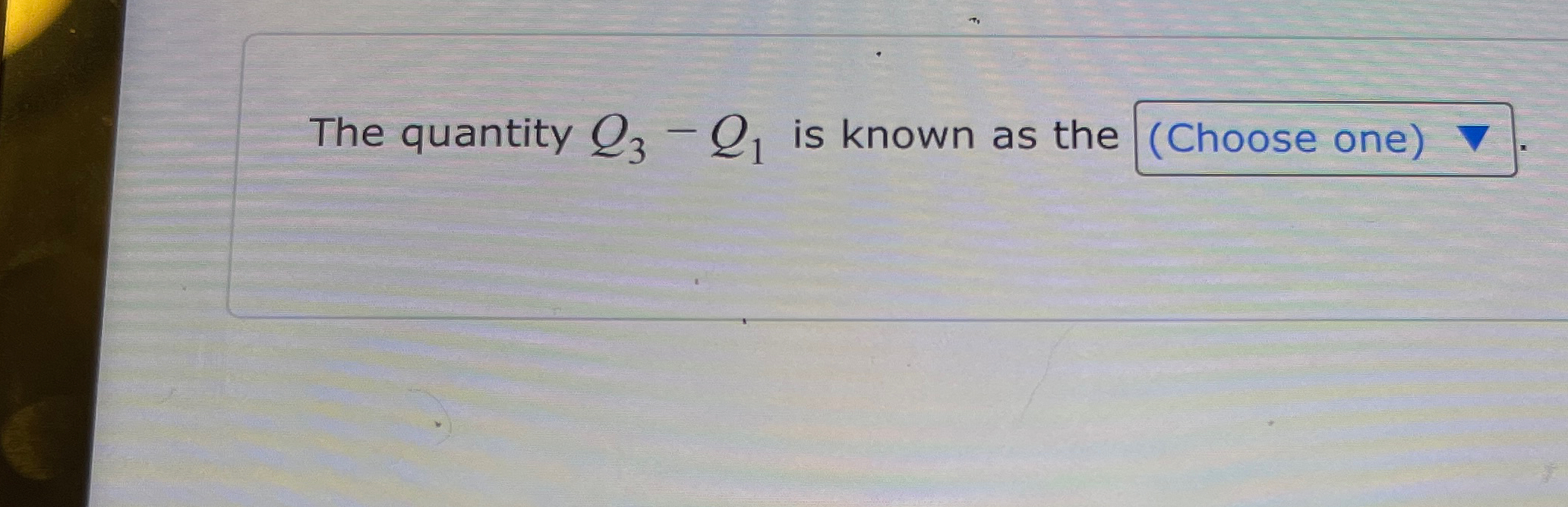 Solved The quantity Q3-Q1 ﻿is known as the | Chegg.com