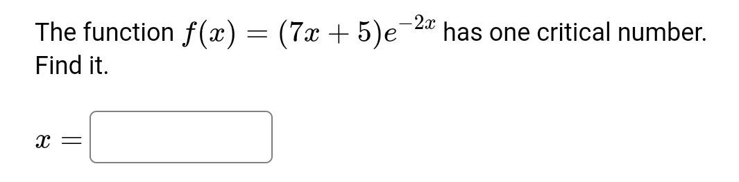 Solved The function f(x)=(7x+5)e−2x has one critical number. | Chegg.com