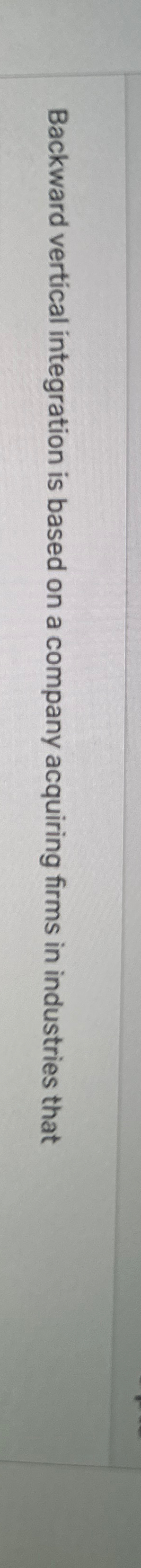 Solved Backward vertical integration is based on a company | Chegg.com