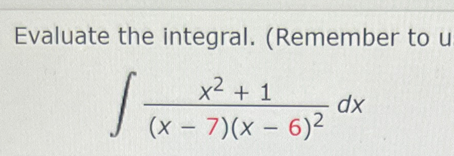 Solved Evaluate the integral∫﻿﻿x2+1(x-7)(x-6)2dx | Chegg.com