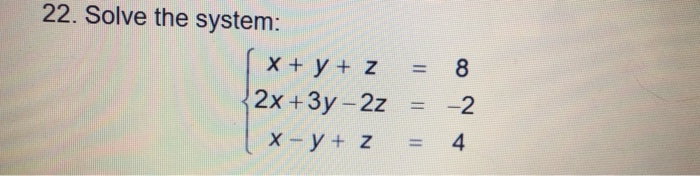 Solved 22. Solve the system: x + y + z 2x+3y – 2z X-y + Z = | Chegg.com