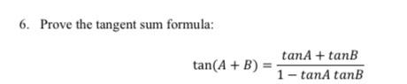Solved 6. Prove the tangent sum formula: tan(A + B) tanA + | Chegg.com