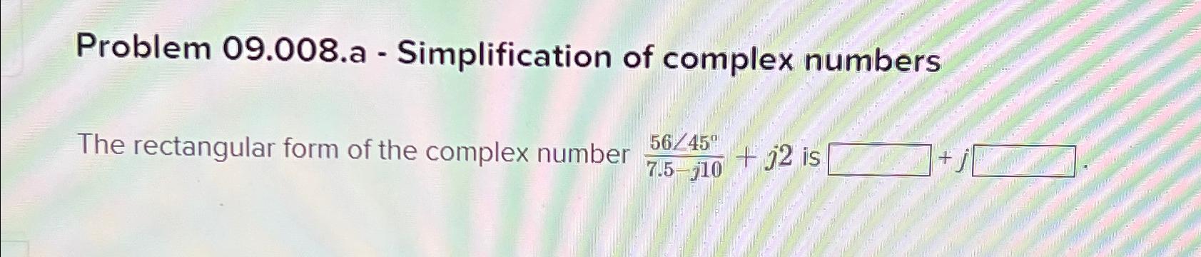 Solved Problem 09.008.a - ﻿Simplification of complex | Chegg.com
