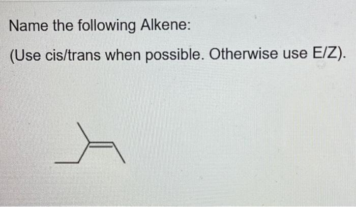 Solved Name The Following Alkene Use Cis Trans When
