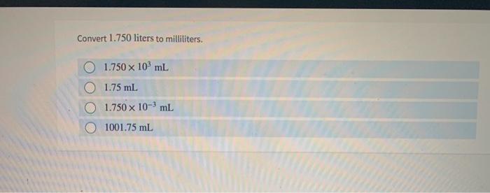 Solved Convert 1.750 liters to milliliters. 1.750 x 10 mL | Chegg.com