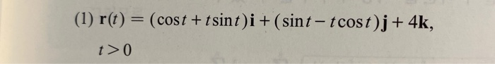 Solved (1) r(t) = (cost + tsint)i + (sint-tcost)j + 4k, t> 0 | Chegg.com