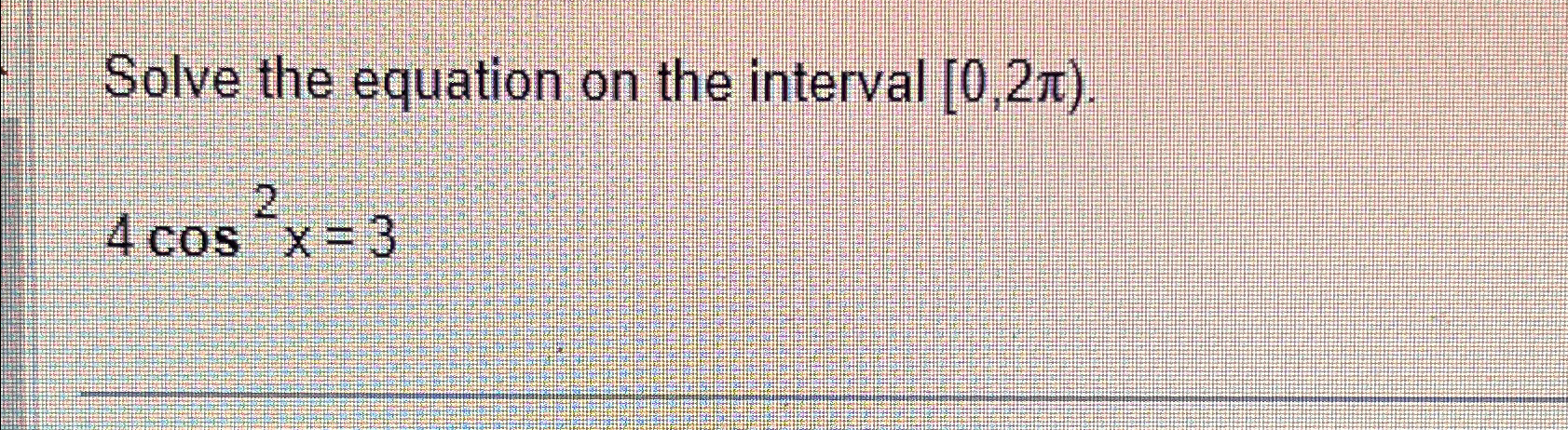 Solved Solve the equation on the interval [0,2π)4cos2x=3 | Chegg.com