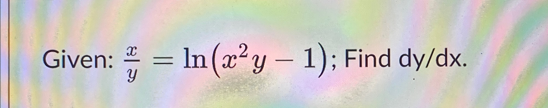 Solved Given: xy=ln(x2y-1); Find dy/dx. | Chegg.com