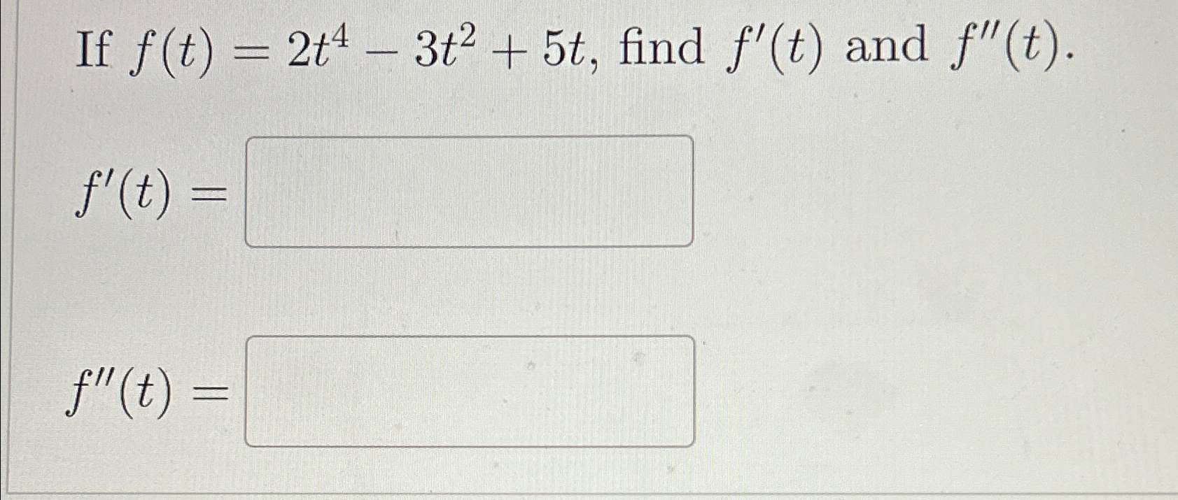 Solved If f(t)=2t4-3t2+5t, ﻿find f'(t) ﻿and | Chegg.com