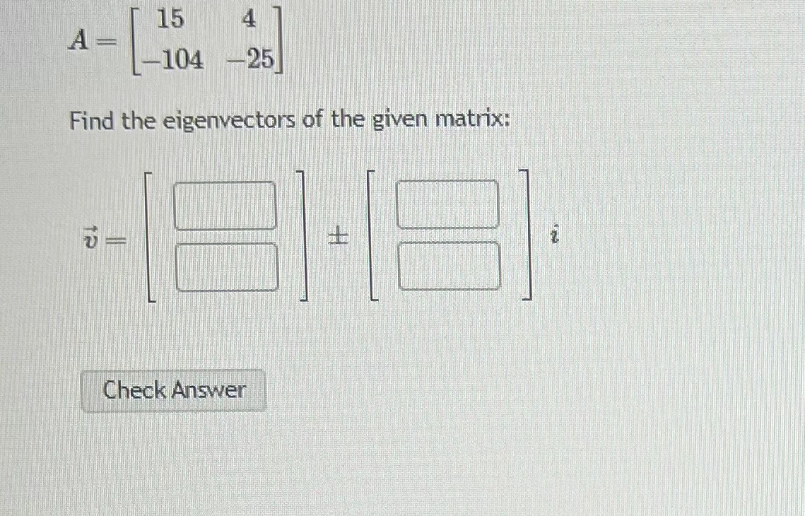 Solved A=[154-104-25]Find the eigenvectors of the given | Chegg.com