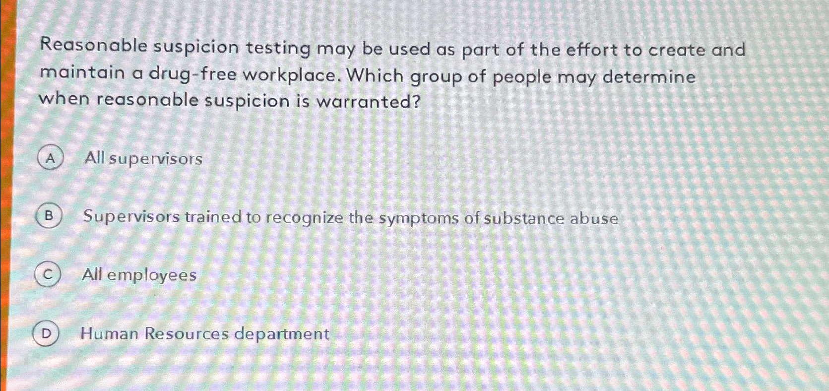 Solved Reasonable suspicion testing may be used as part of | Chegg.com