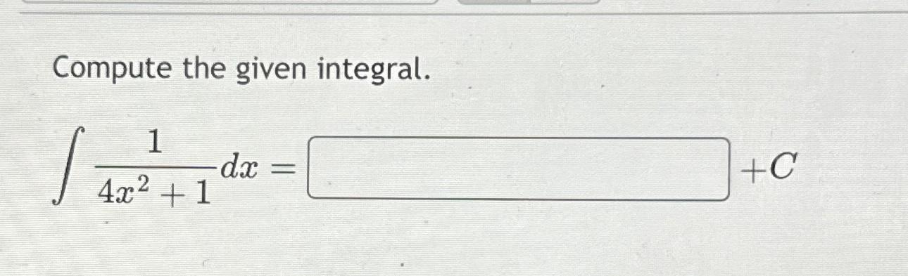 Solved Compute the given integral.∫﻿﻿14x2+1dx=,+C | Chegg.com