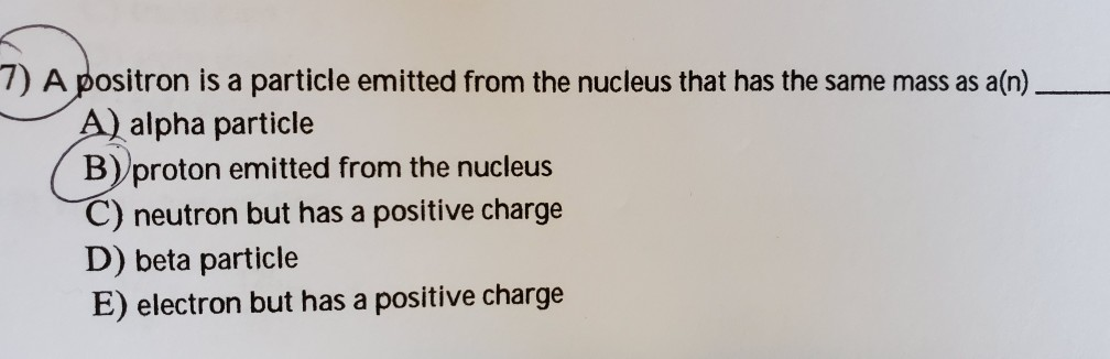 Solved 7) A positron is a particle emitted from the nucleus | Chegg.com
