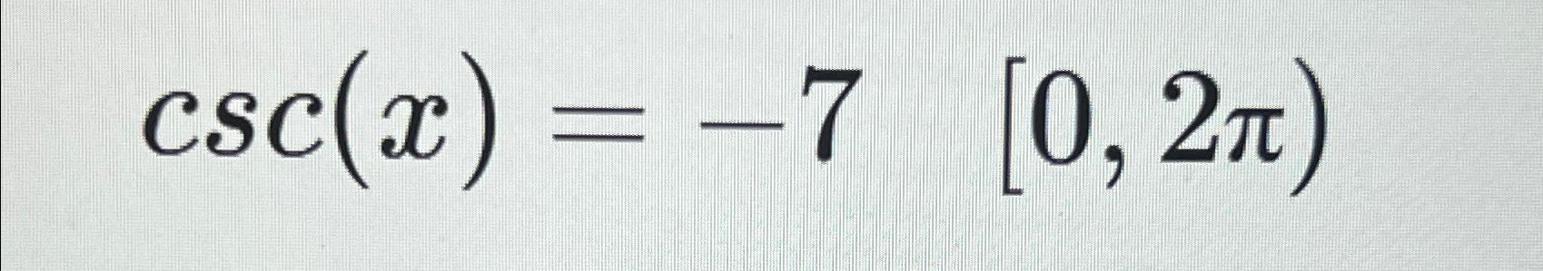 Solved csc(x)=-7,[0,2π) | Chegg.com