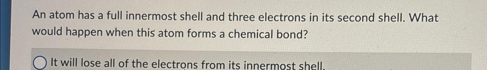 Solved An atom has a full innermost shell and three | Chegg.com