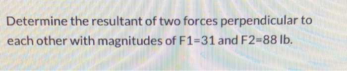 Solved Determine the resultant of two forces perpendicular | Chegg.com