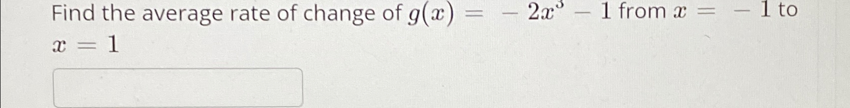 Solved Find the average rate of change of g(x)=-2x3-1 ﻿from | Chegg.com