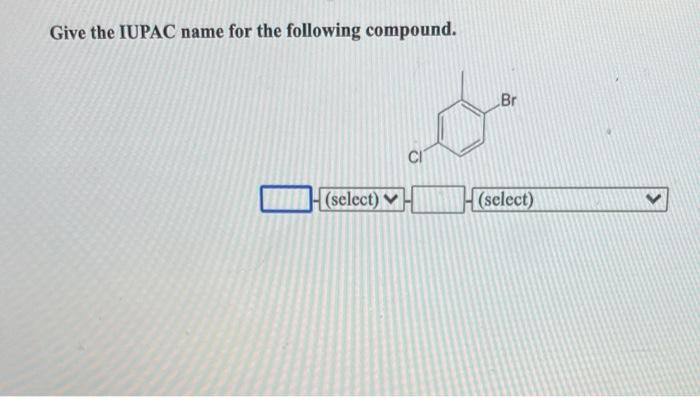 Solved Give the IUPAC name for the following compound. Br | Chegg.com