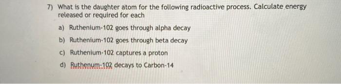 Solved 7) What is the daughter atom for the following | Chegg.com