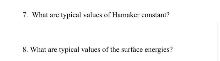 Solved 7. What are typical values of Hamaker constant? 8. | Chegg.com