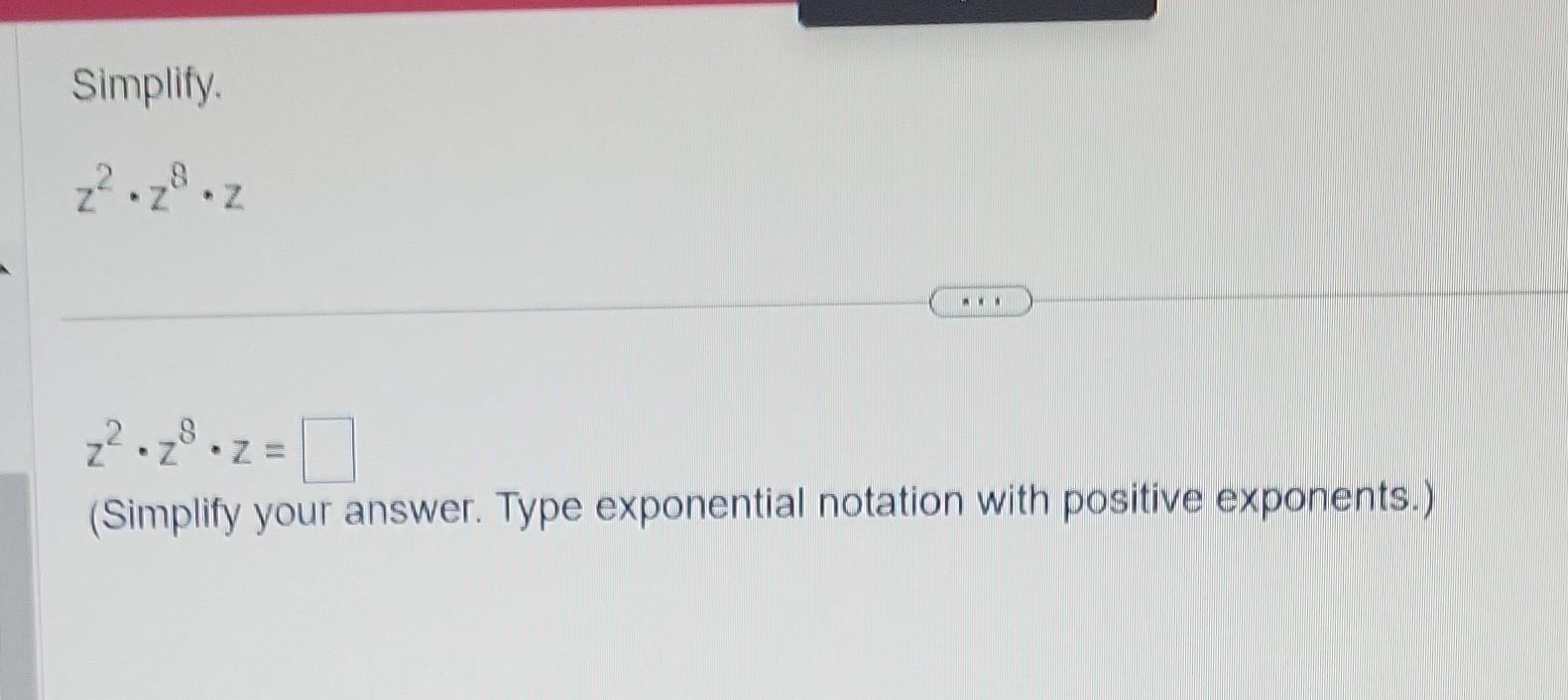 Solved Simplify. z2⋅z8⋅z z2⋅z8⋅z= (Simplify your answer. | Chegg.com