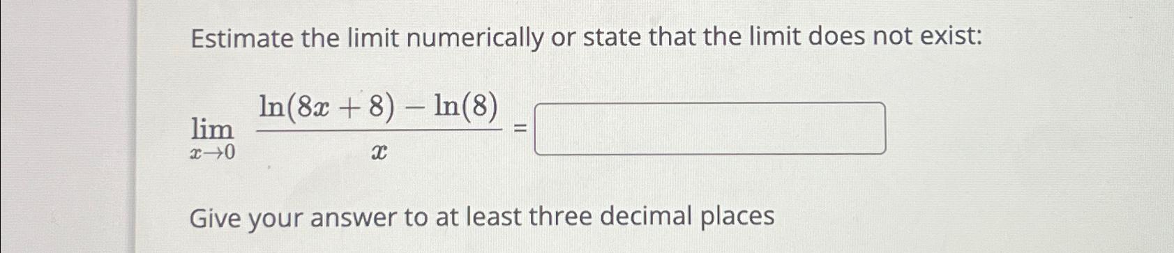 Solved Estimate the limit numerically or state that the | Chegg.com