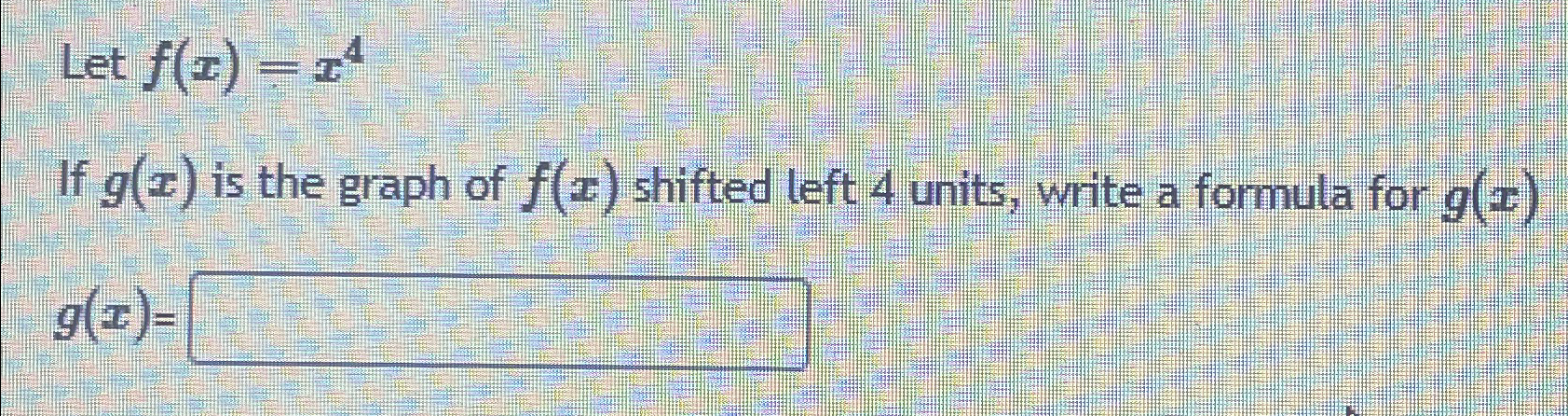Solved Let f(x)=x4If g(x) ﻿is the graph of f(x) ﻿shifted | Chegg.com