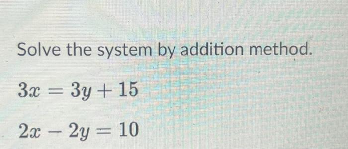 Solved Solve the system by addition method.3x 3y + 152x - 2y | Chegg.com