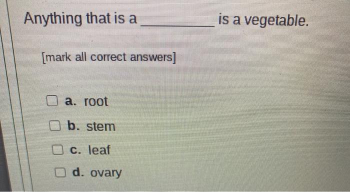 Solved Anything that is a is a vegetable. [mark all correct | Chegg.com