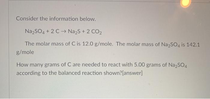 Solved Consider the information below. Na2SO4 + 2 C → Na2S + | Chegg.com