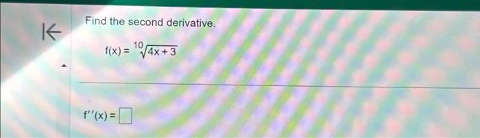 Solved Find the second derivative. [ f(x)=sqrt[10]{4 x+3} ] | Chegg.com