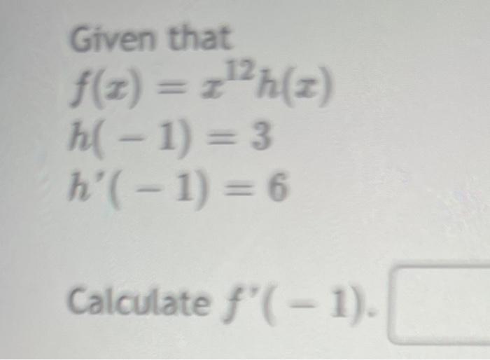 Solved Given that f(x)=x12h(x)h(−1)=3h′(−1)=6 Calculate | Chegg.com