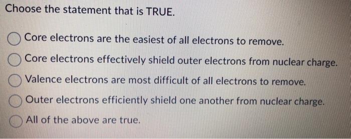 Solved Choose the statement that is TRUE. Core electrons are | Chegg.com